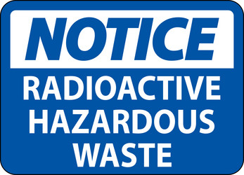 Notice sign radioactive hazardous waste Royalty Free Vector