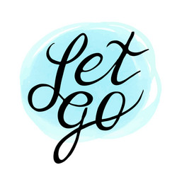 Inspirational and encouraging quote - let go Vector Image