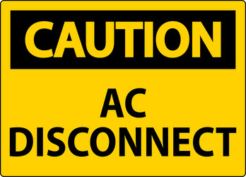 Caution sign ac disconnect sign Royalty Free Vector Image