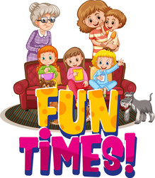 Family with fun times text sign Royalty Free Vector Image