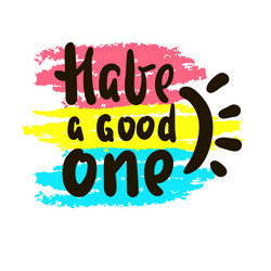 Have a good one - inspire motivational quote Vector Image