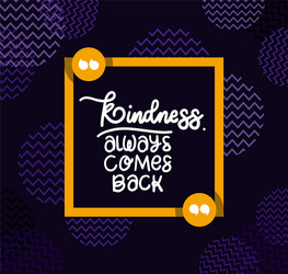 Kindness always comes back lettering design Vector Image