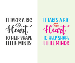 It Takes a Big Heart to Shape Little Minds Vector Images (3)