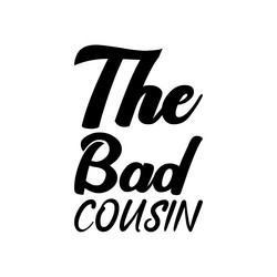 Bad cousin black lettering quote Royalty Free Vector Image