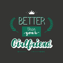 Better than your girlfriend lettering Royalty Free Vector