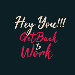 Hey you get back to work Royalty Free Vector Image