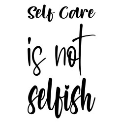 Self care is not selfish black letter quote Vector Image