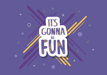 Its gonna be fun quote Royalty Free Vector Image