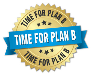Time for plan b 3d gold badge with red ribbon Vector Image